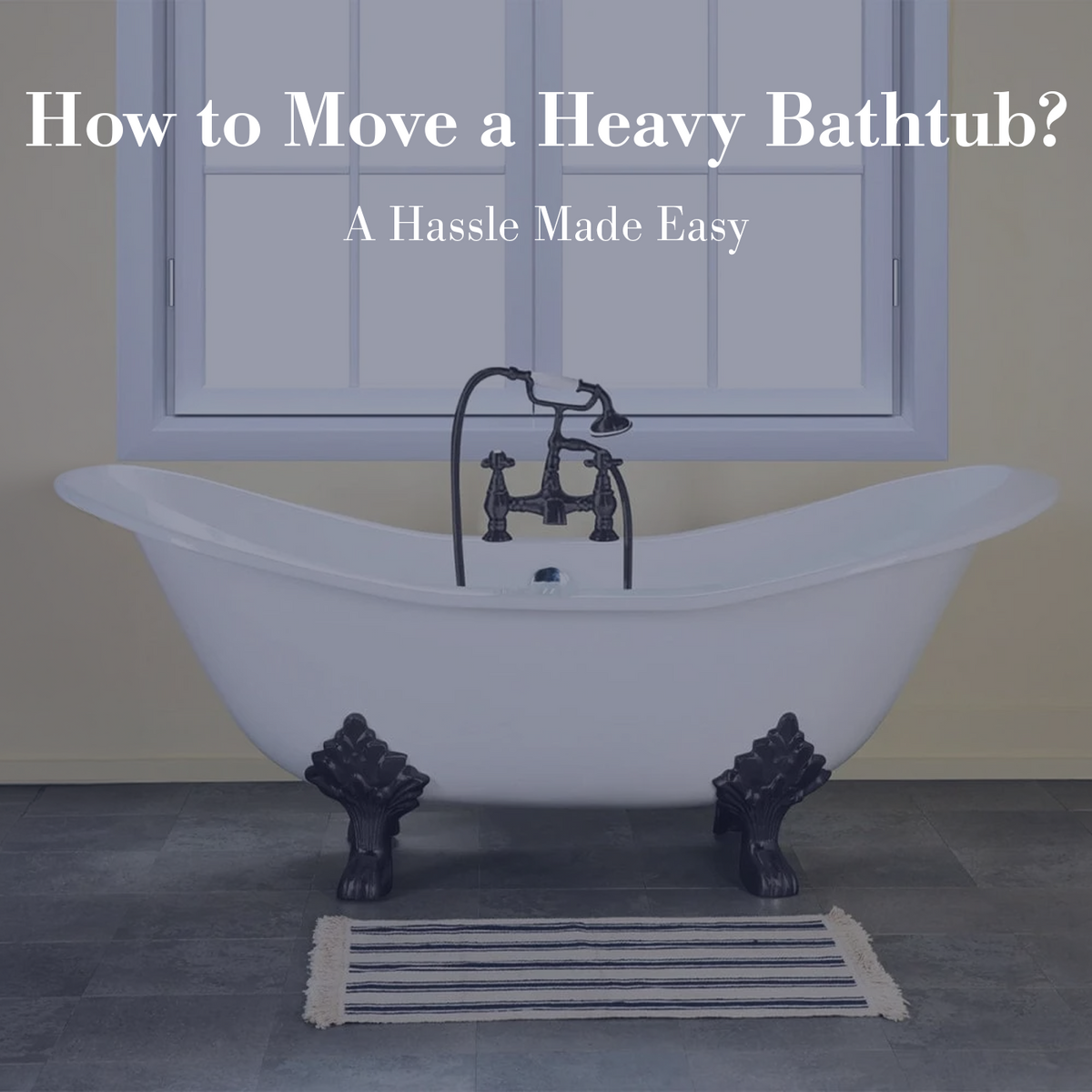 How to Move a Heavy Bathtub? A Hassle Made Easy – Magnus Home Products